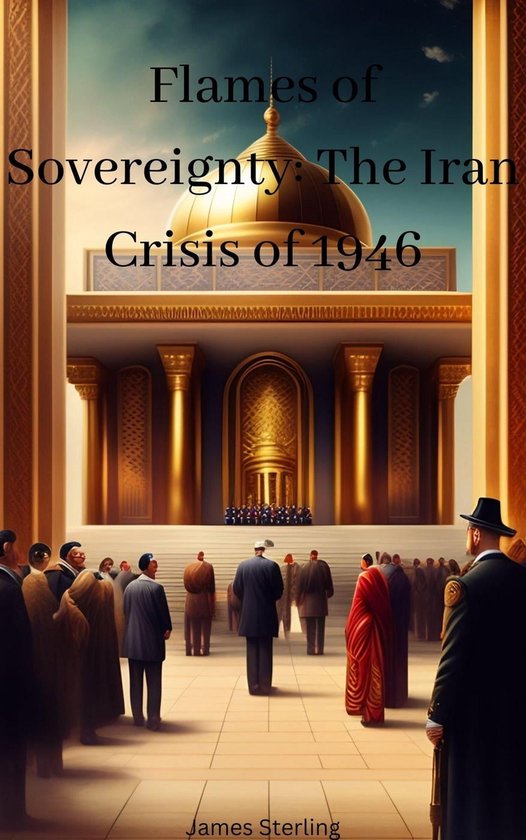 Flames of Sovereignty: The Iran Crisis of 1946 (ebook), James Sterling ...