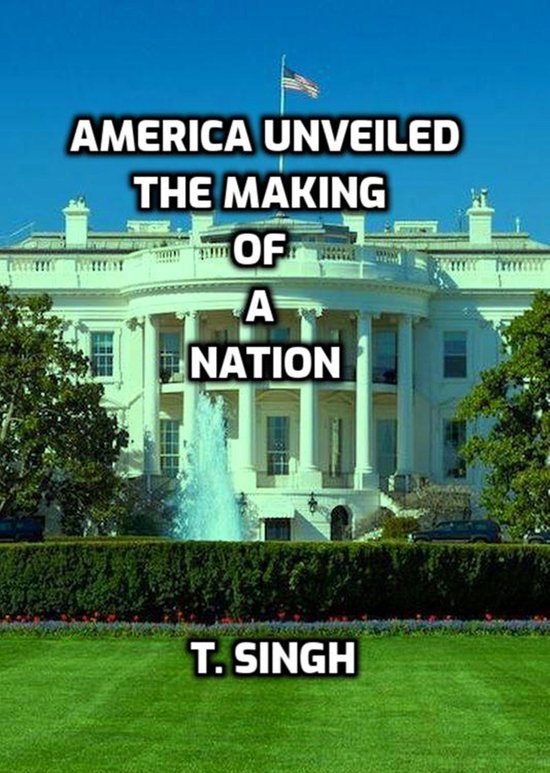 America Unveiled: The Making of a Nation (ebook), t. Singh ...