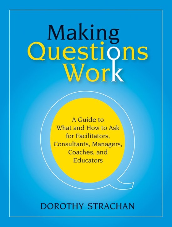 Making Questions Work: A Guide to How and What to Ask for Facilitators ...