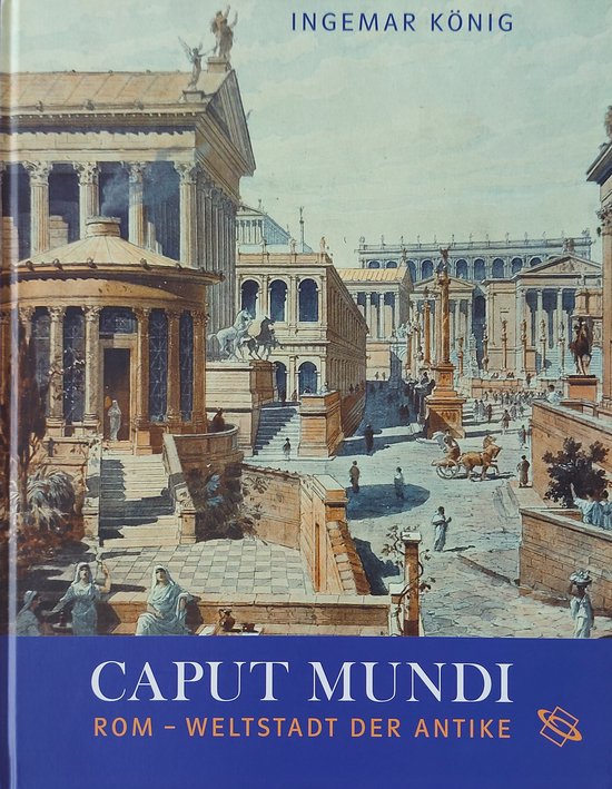 Caput Mundi. Rom - Weltstadt der Antike, Ingemar König | 9783534214815 ...