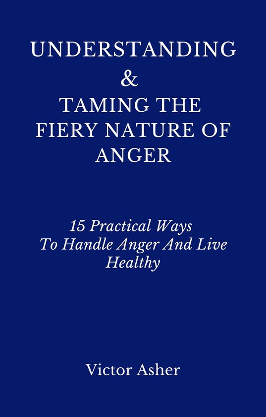 UNDERSTANDING & TAMING THE FIERY NATURE OF ANGER (ebook), Victor Asher ...