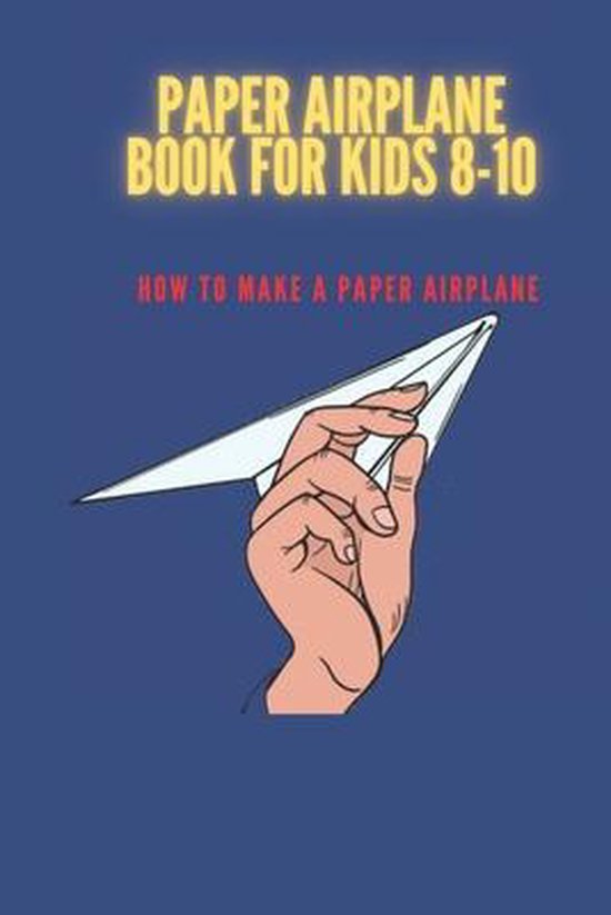 Paper airplane book for kids 8-10: how to make a paper airplane ...