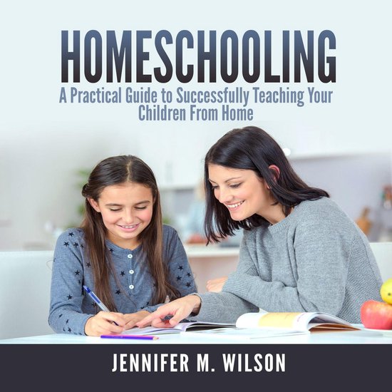Homeschooling: A Practical Guide to Successfully Teaching Your Children ...