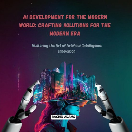 AI Development for the Modern World: Crafting Solutions for the Modern ...