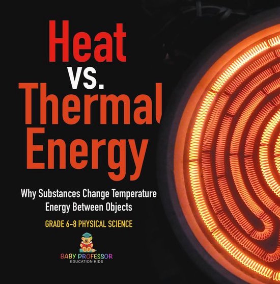 Heat vs. Thermal Energy Why Substances Change Temperature Energy ...