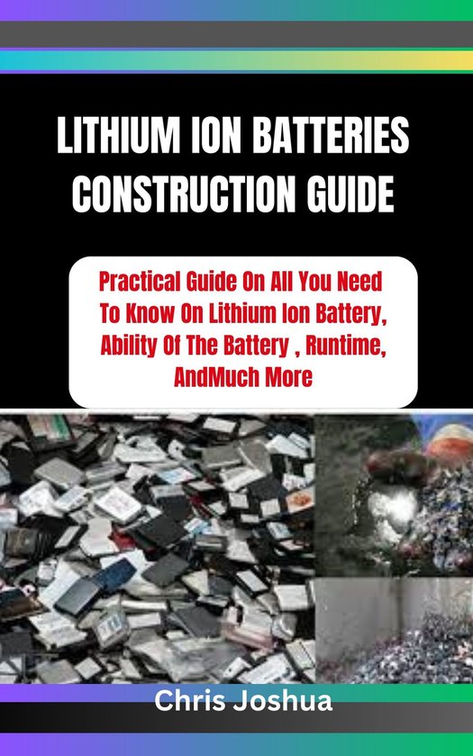 LITHIUM ION BATTERIES CONSTRUCTION GUIDE (ebook), Chris Joshua | 1230006413507 | Boeken | bol