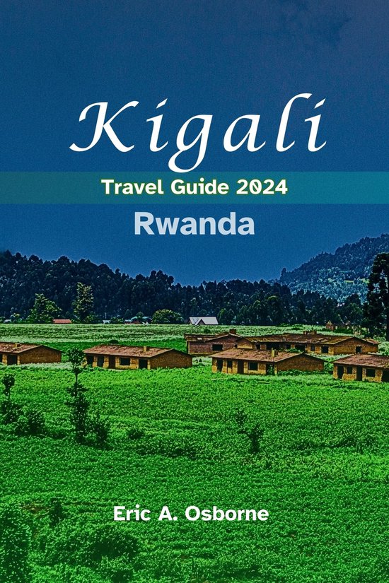Kigali Rwanda Travel Guide 2024 (ebook), Eric A. Osborne | 1230007880322 | Boeken | bol