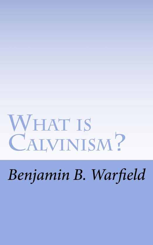 What Is Calvinism; The Meaning & Uses of the Term; Brief Untechnical ...