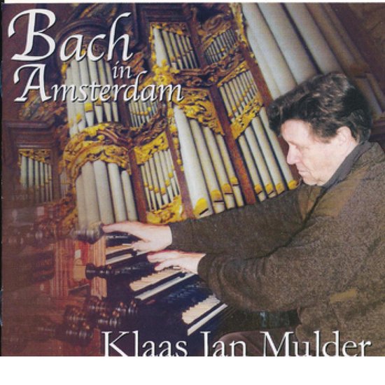 Klaas Jan Mulder | Bach in Amsterdam - Live recording, Klaas Jan Mulder ...