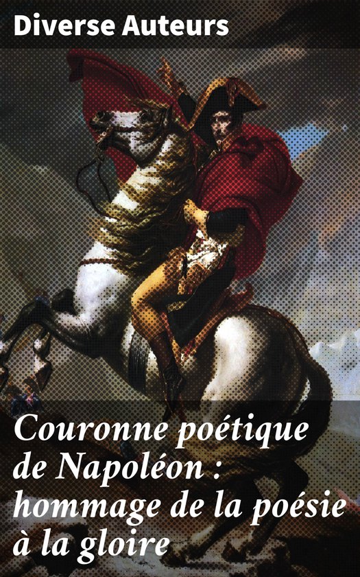 Couronne poétique de Napoléon : hommage de la poésie à la gloire (ebook ...