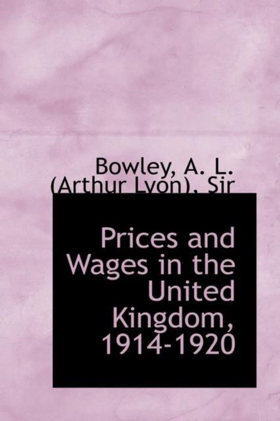 Prices and Wages in the United Kingdom, 1914-1920, Sir Bowley A L ...