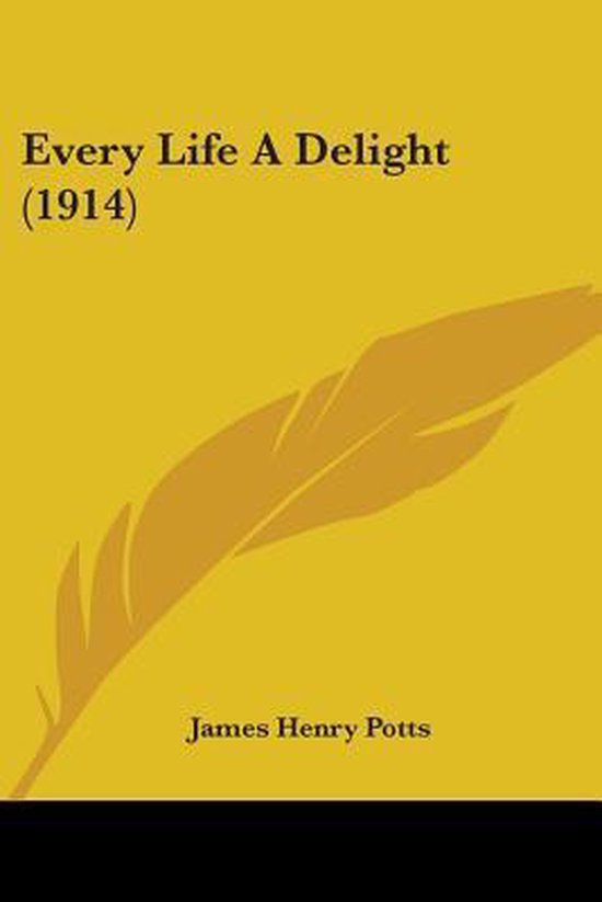 Every Life a Delight (1914), James Henry Potts | 9781436840507 | Boeken ...