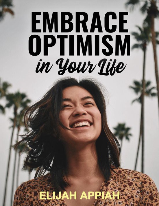Embrace Optimism in Your Life (ebook), Elijah Appiah | 9781005049300 | Boeken | bol.com