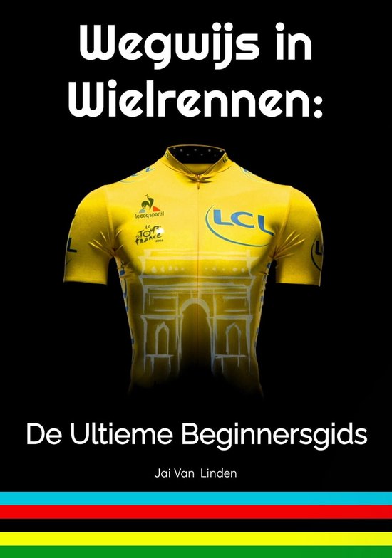 Wegwijs in Wielrennen: De Ultieme Beginnersgids (ebook), Jai van Linden ...