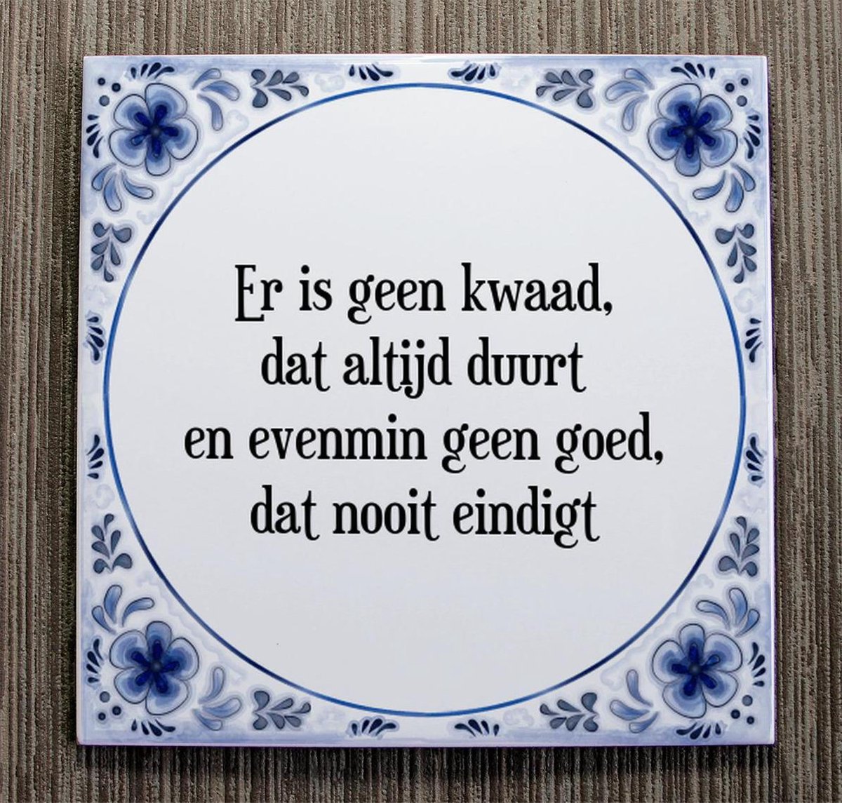 Tegeltje met Spreuk (Tegeltjeswijsheid): Er is geen kwaad, dat altijd duurt en evenmin... | bol.com