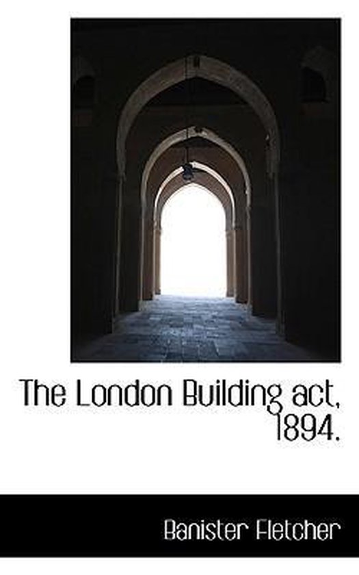 The London Building ACT, 1894. | 9781117392844 | Banister Fletcher ...