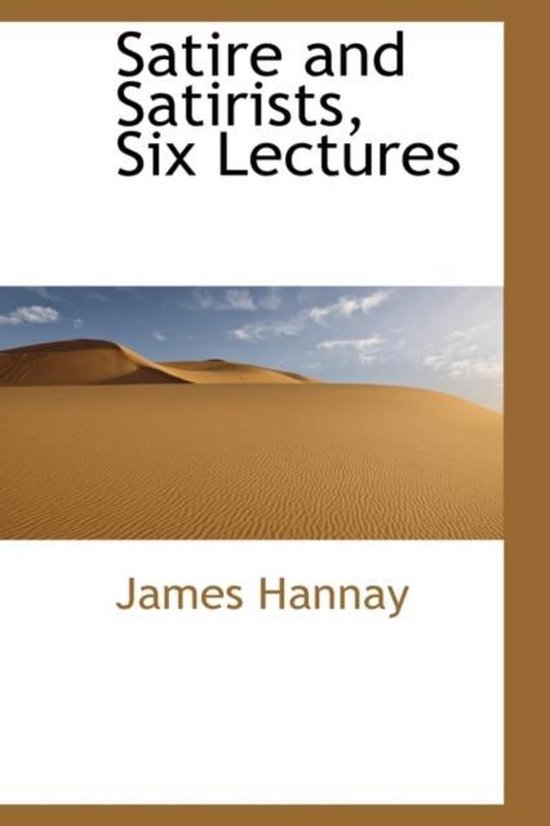 Satire and Satirists, Six Lectures, James Hannay | 9781103480203 ...