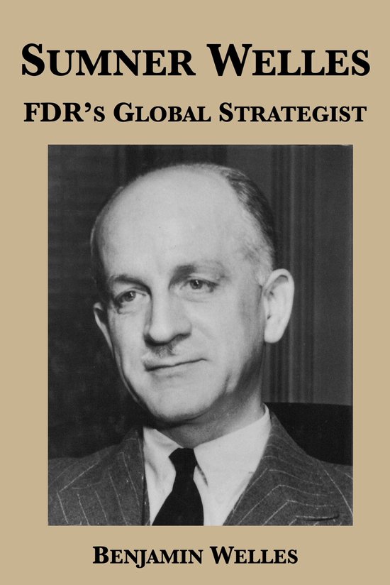 Sumner Welles: FDR’s Global Strategist (ebook), Benjamin Welles ...