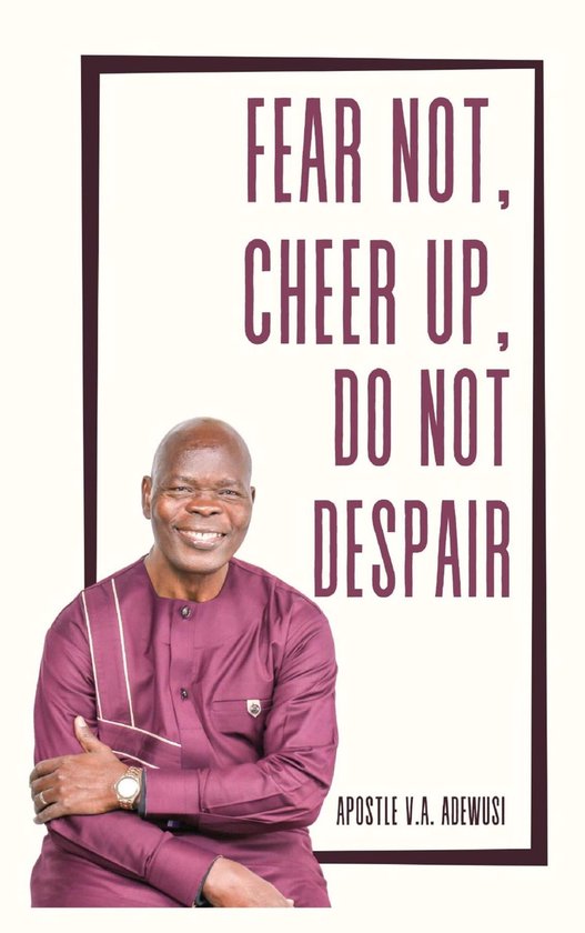 Fear Not, Cheer Up, Do Not Despair (ebook), Apostle Dr. Victor Adewusi ...