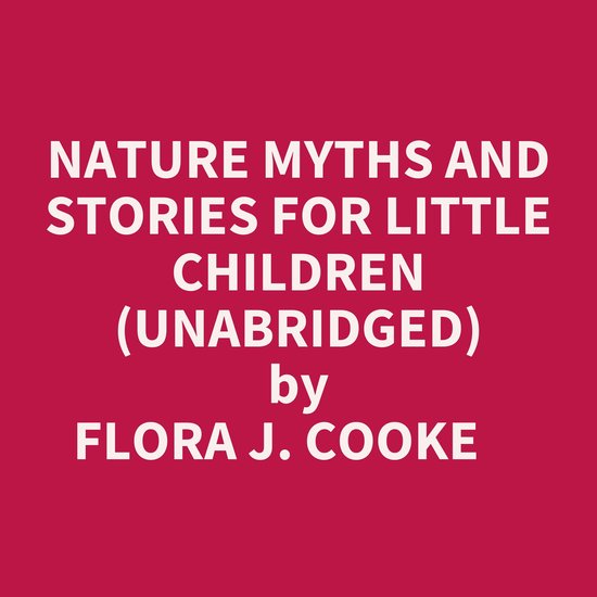 NATURE MYTHS AND STORIES FOR LITTLE CHILDREN (UNABRIDGED), Flora J ...