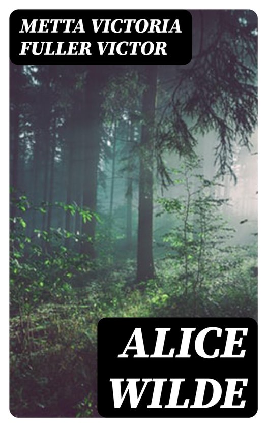 Alice Wilde (ebook), Metta Victoria Fuller Victor | 8596547312758 ...