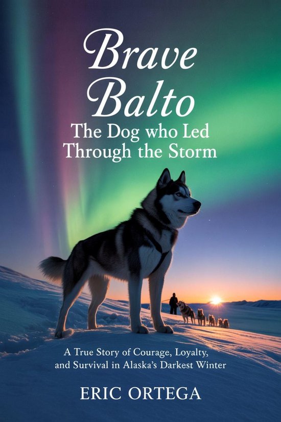 Brave Balto: The Dog Who Led Through The Storm (ebook), Eric Ortega ...