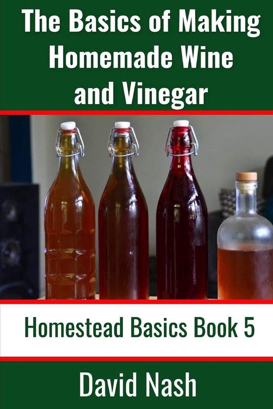 Homestead Basics-The Basics of Making Homemade Wine and Vinegar, David ...