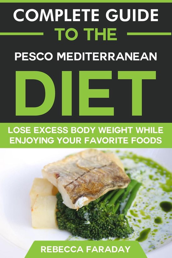 Complete Guide to the Pesco-Mediterranean Diet: Lose Excess Body Weight ...
