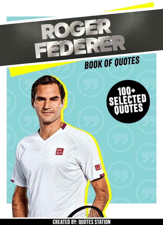 Roger Federer: Book Of Quotes (100+ Selected Quotes) (ebook), Quotes ...