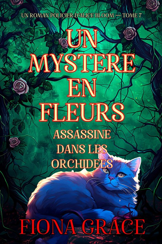 Un roman policier d'Alice Bloom 7 - Un mystère en fleurs : assassiné ...