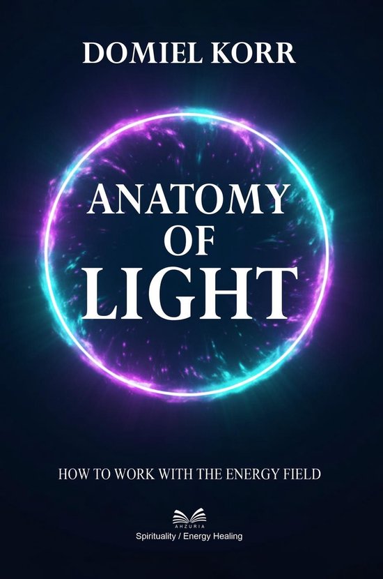 Anatomy of Light – How to Work with the Energy Field (ebook), Ahzuria ...