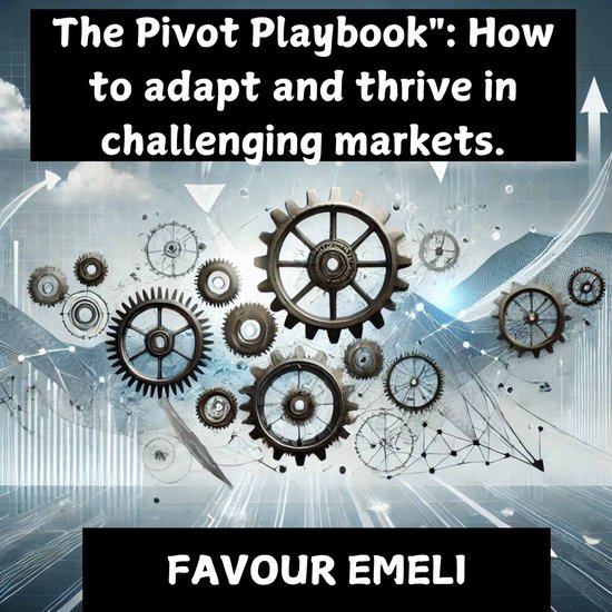 Pivot Playbook, The: How to Adapt and Thrive in Challenging Markets ...