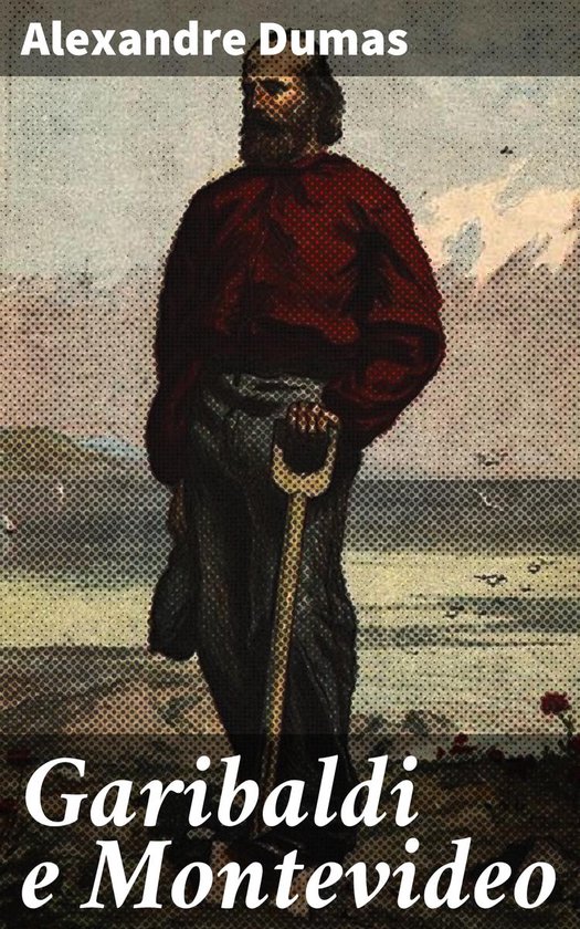 Garibaldi e Montevideo (ebook), Alexandre Dumas | 4064066069209 ...