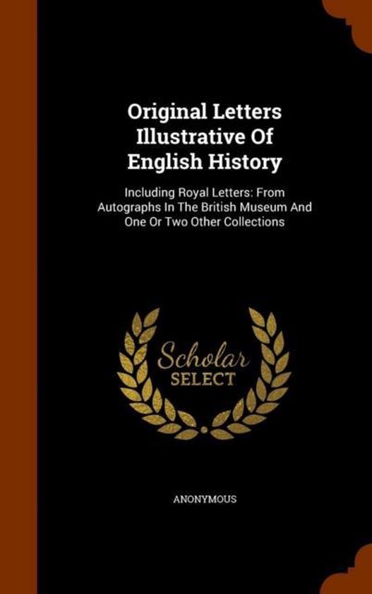 Original Letters Illustrative of English History: Including Royal ...