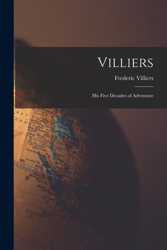 Villiers; His Five Decades of Adventure, Villiers Frederic ...