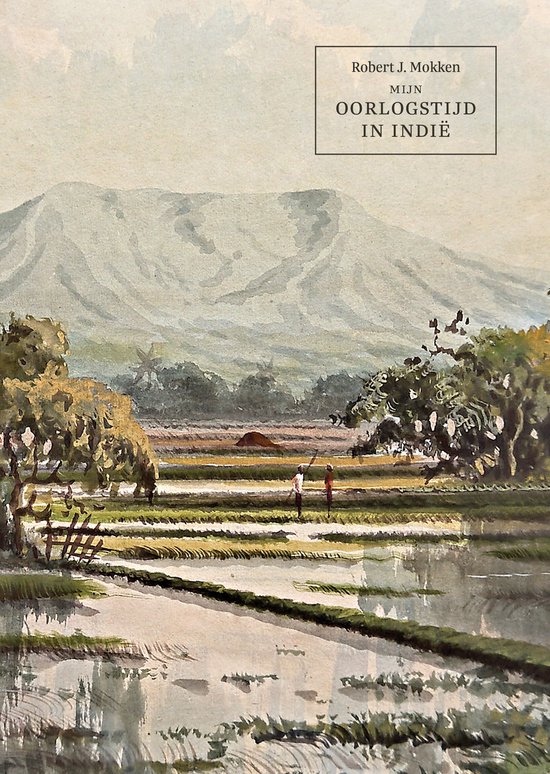Mijn oorlogstijd in Indië, Robert Mokken | 9789493166387 | Boeken | bol