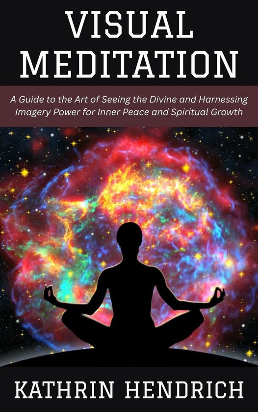 Visual Meditation: A Guide to the Art of Seeing the Divine and ...