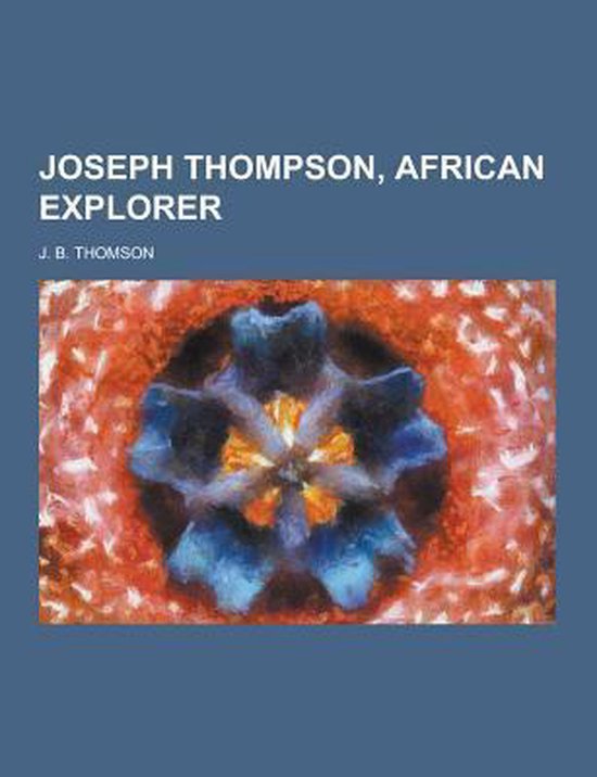 Joseph Thompson, African Explorer | 9781230345864 | J. B. Thomson ...