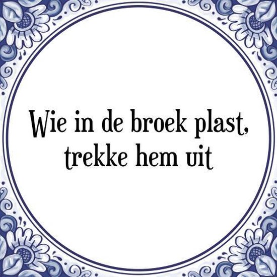 Tegeltje met Spreuk (Tegeltjeswijsheid): Wie in de broek plast, trekke ...
