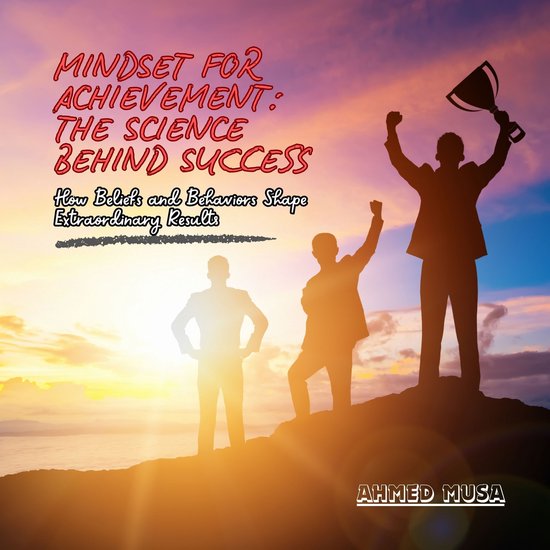 Mindset for Achievement: The Science Behind Success, Ahmed Musa ...