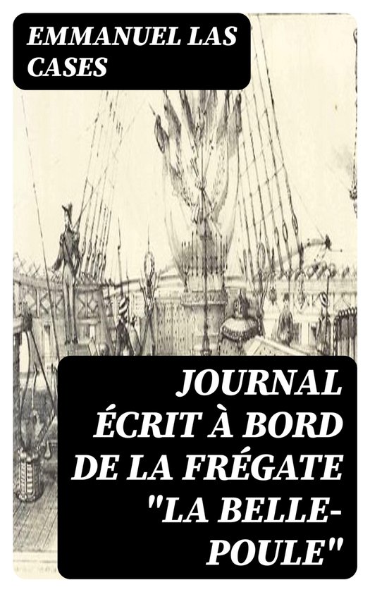 Journal écrit à bord de la frégate "la Belle-poule" (ebook), Emmanuel ...