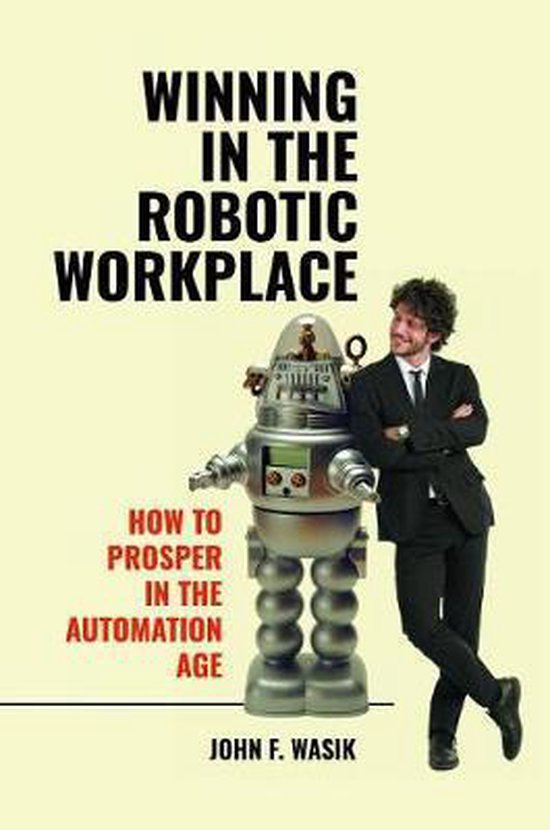 Winning in the Robotic Workplace | 9781440871665 | John F. Wasik ...