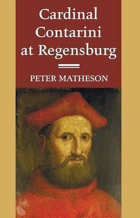 Cardinal Contarini at Regensburg | 9781498204668 | Peter Matheson ...
