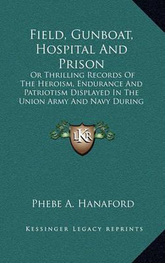 Field, Gunboat, Hospital and Prison, Phebe A Hanaford | 9781164388708 ...