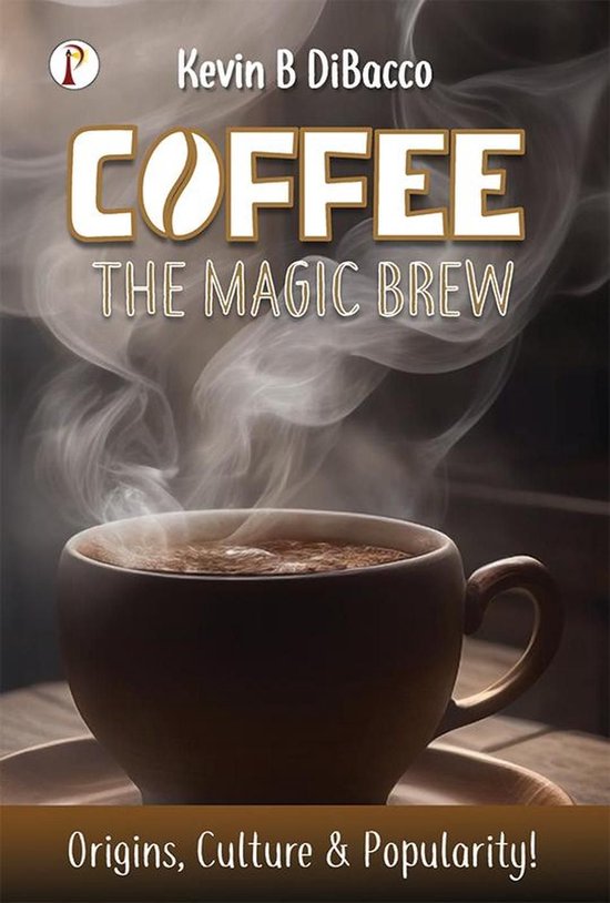 COFFEE: The Magic Brew (ebook), Kevin B DiBacco | 9789359836652 ...