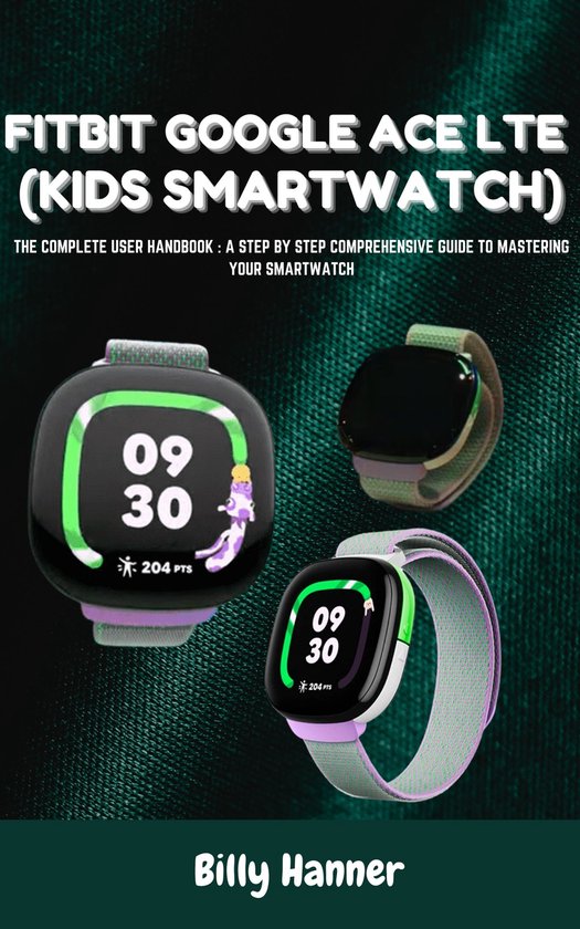 FITBIT GOOGLE ACE LTE (KIDS SMARTWATCH) - The Complete User Handbook (ebook), Billy... | bol