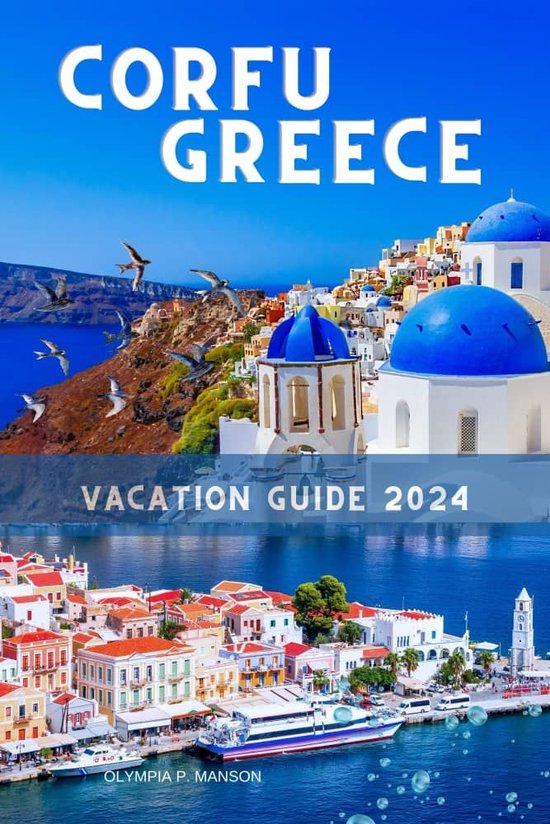 CORFU: GREECE VACATION GUIDE 2024 (ebook), Olympia P. Manson ...