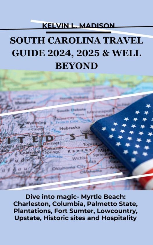 SOUTH CAROLINA TRAVEL GUIDE 2024, 2025 & WELL BEYOND (ebook), Kelvin L ...