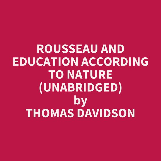 ROUSSEAU AND EDUCATION ACCORDING TO NATURE (UNABRIDGED), Thomas ...