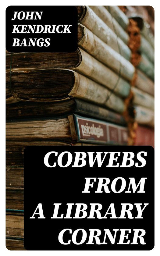 Cobwebs from a Library Corner (ebook), John Kendrick Bangs ...